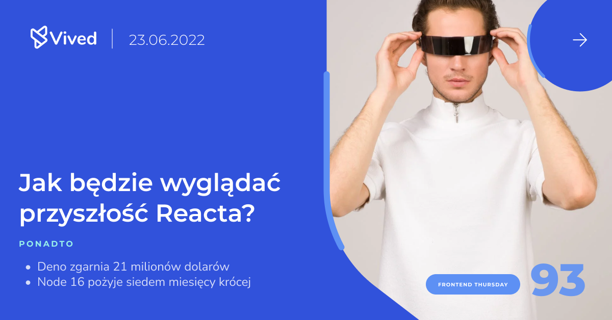Frontend Thursday vol. 93 - przyszłość Reacta, Deno zgarnia 21M$ - Vived