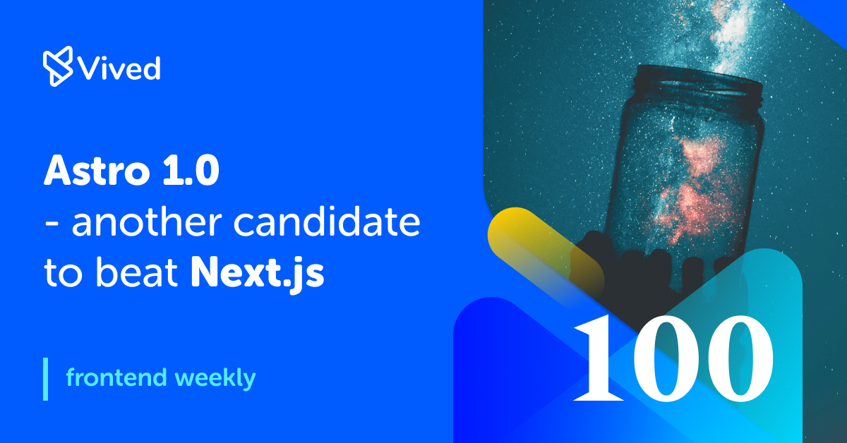 Astro 1.0, an SSR beyond our galaxy - Frontend Weekly vol. 100 - Vived