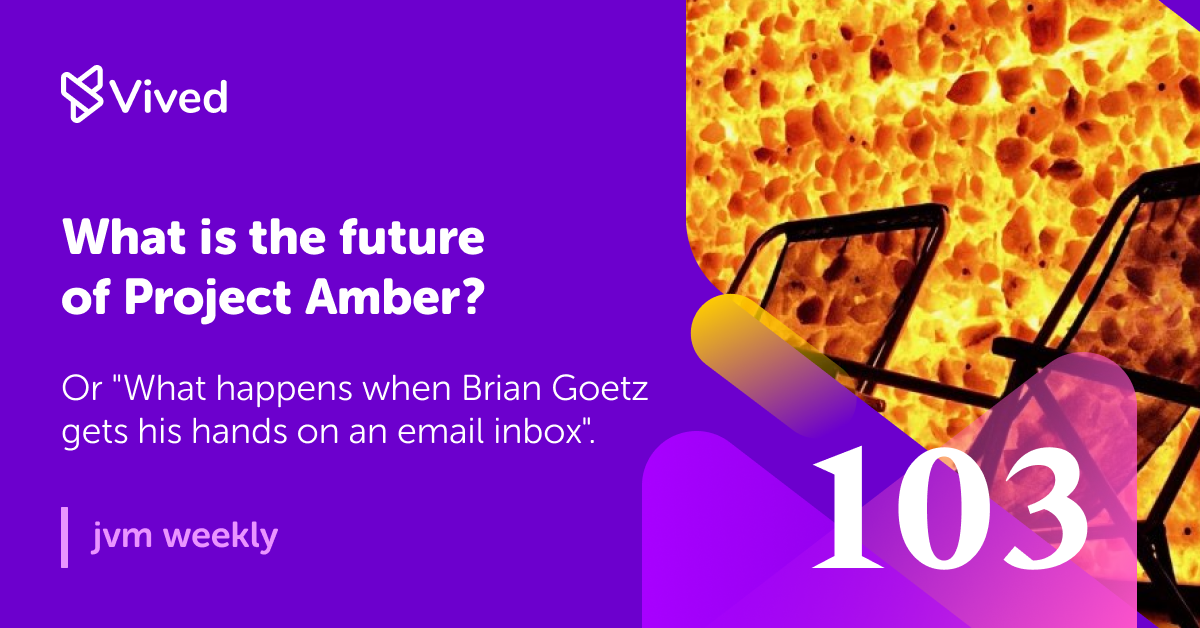 What does the future hold for Project Amber? JVM Weekly vol. 103 - Vived