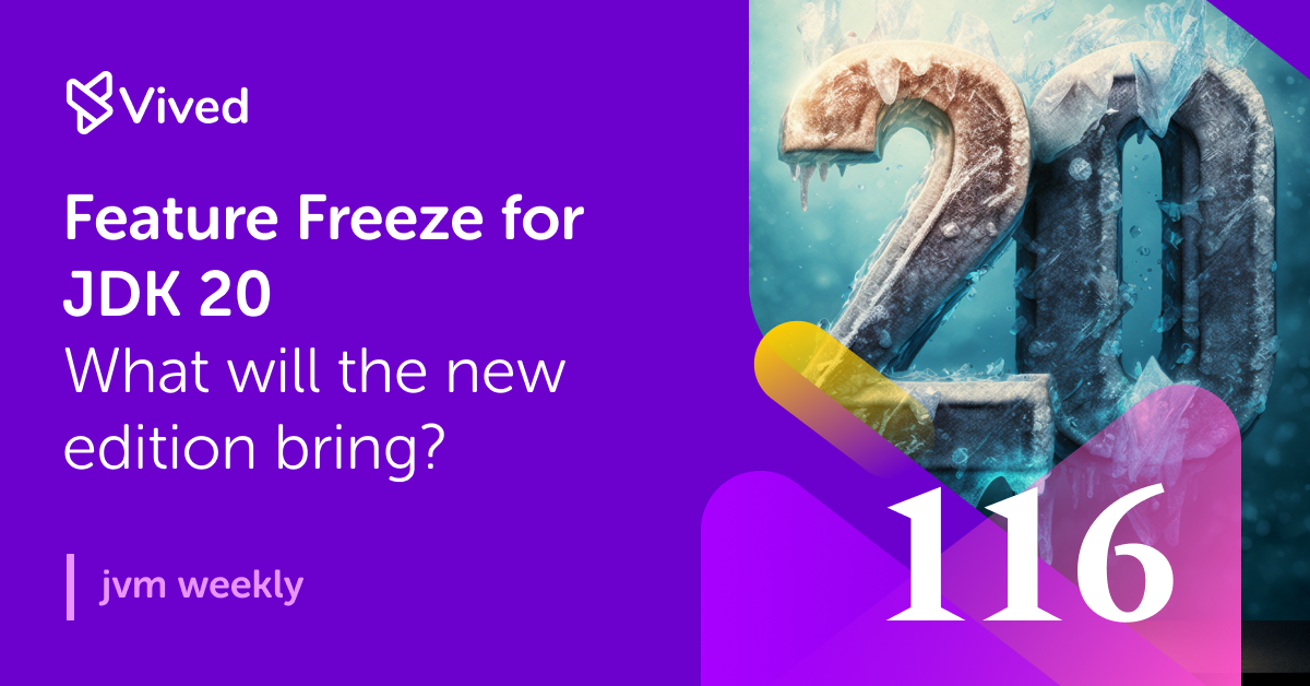 Feature Freeze for JDK 20 - what will the new edition bring? - JVM Weekly 116 - Vived