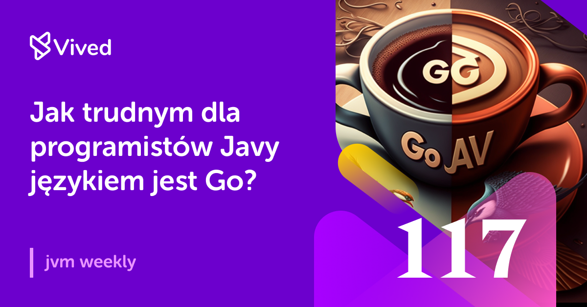 Jak trudnym dla programistów Javy językiem jest Go? - JVM Weekly #118 - Vived