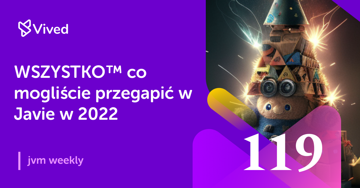 Wszystko, co mogliście przegapić w Javie w 2022 - JVM Weekly #119 - Vived