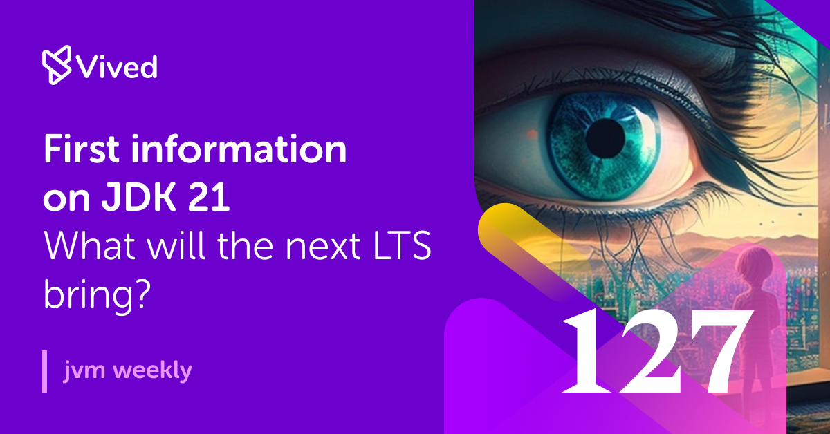 First news on JDK 21: What will the next LTS bring? - JVM Weekly vol. 127 - Vived